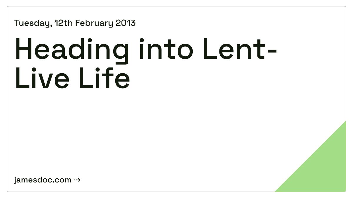 Heading into Lent- Live Life · James Doc