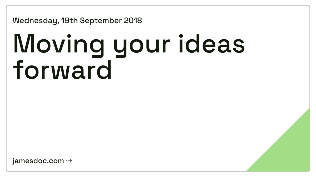 Moving your ideas forward · James Doc