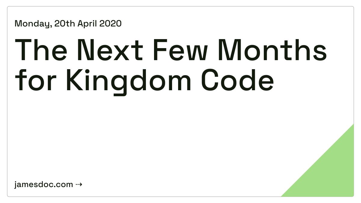 The Next Few Months for Kingdom Code · James Doc
